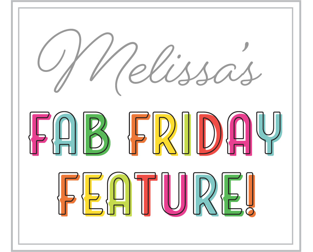 Melissa’s Fab Friday Feature